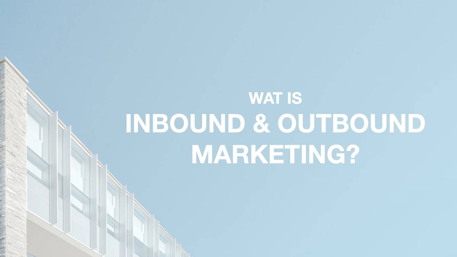 Wat is inbound & outbound marketing? - MarketingXperts