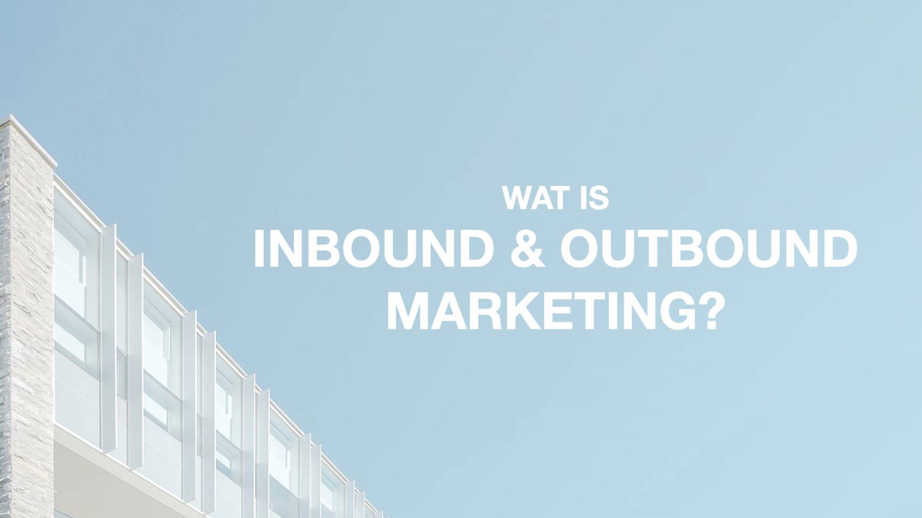 Wat is inbound & outbound marketing? - MarketingXperts
